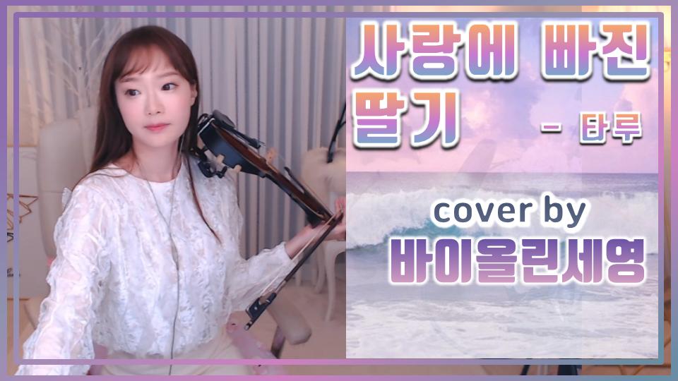 타루 Taru 사랑에 빠진 딸기[cover By 바이올린세영] Soop Vod