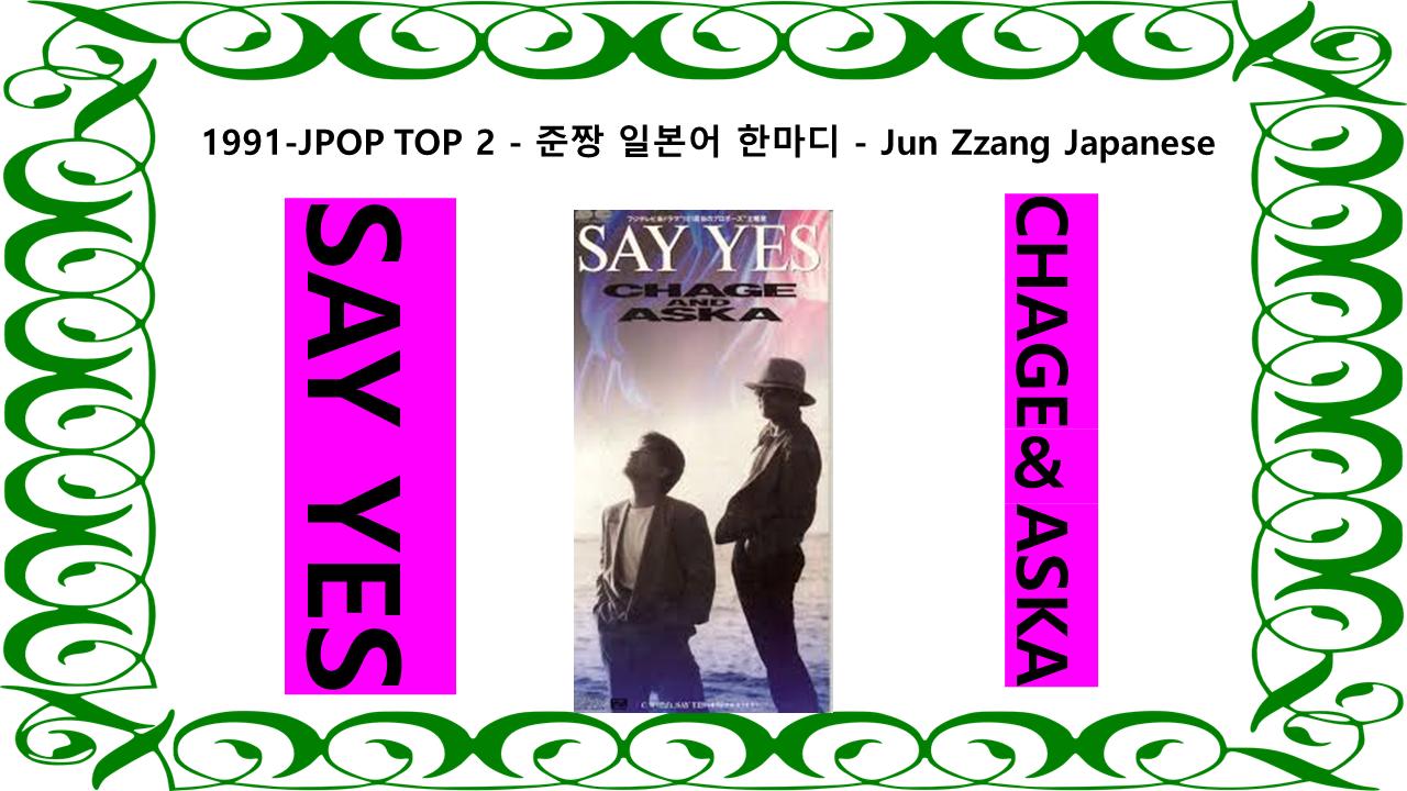 SAY YES-CHAGE＆ASKA-1991-JPOP TOP 2 - 준짱 일본어 한마디 - Jun Zzang Japanese ...