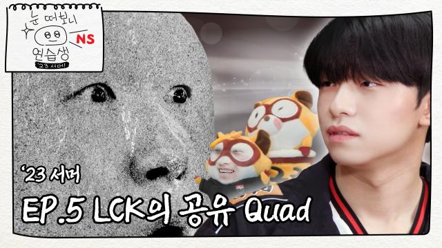 [예고] 눈떠연 ‘23 서머 EP.5 LCK의 공유 Quad | SOOP VOD