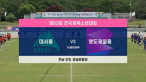 [5월 27일] 53회 전국소년체육대회 대서중 vs 영도제일중 준결승 경기 하이라이트 | SOOP VOD